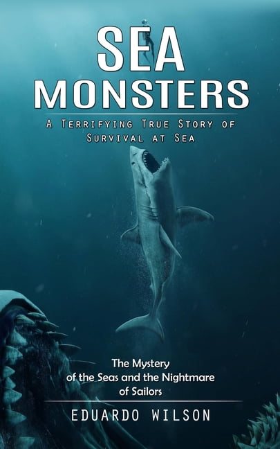 Sea Monsters: A Terrifying True Story of Survival at Sea (The Mystery ...