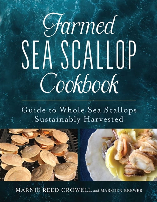 Farmed Sea Scallop Cookbook: Guide to Whole Sea Scallops Sustainably ...