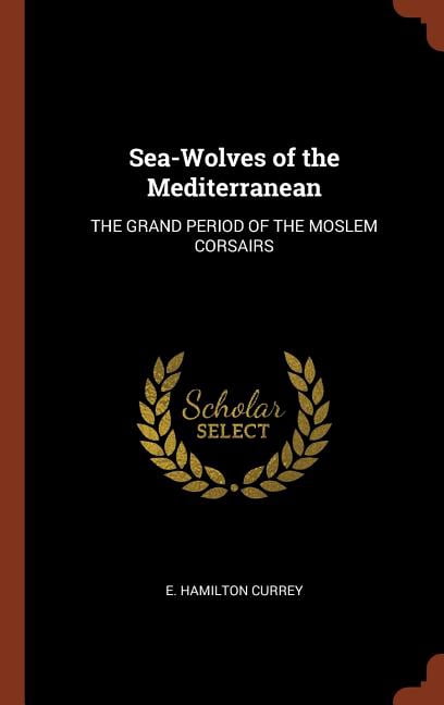 Sea-Wolves of the Mediterranean: THE GRAND PERIOD OF THE MOSLEM ...