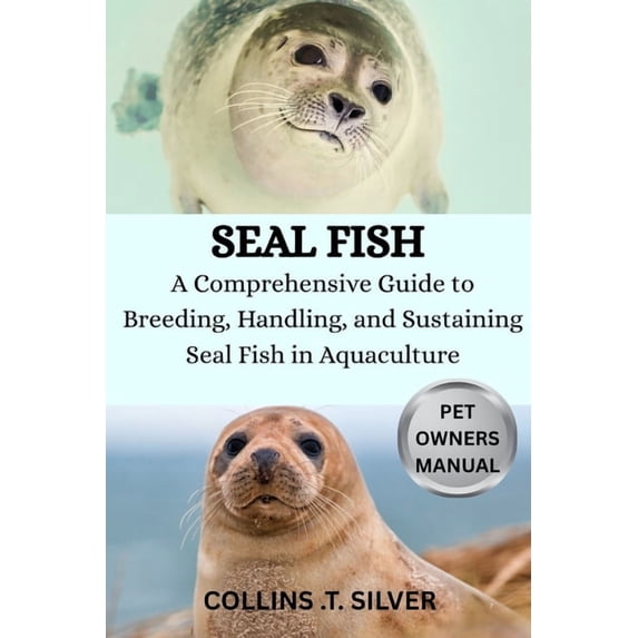 Seal Fish: A Comprehensive Guide to Breeding, Handling and Sustaining ...