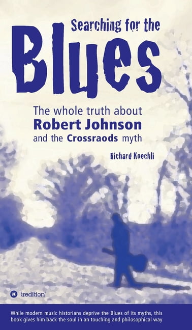 Searching for the Blues: The whole truth about Robert Johnson and the ...