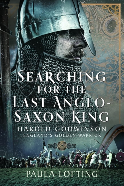 Searching for the Last Anglo-Saxon King: Harold Godwinson, England's Golden Warrior, (Hardcover ...