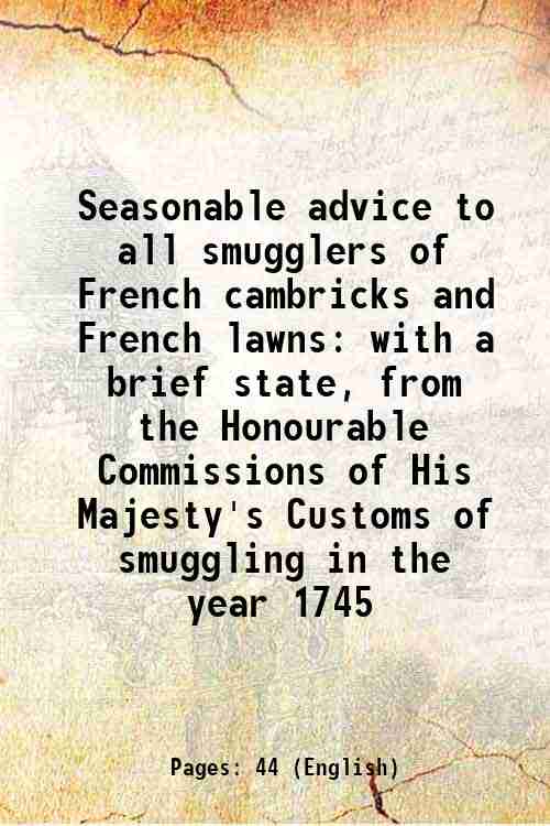 Seasonable advice to all smugglers of French cambricks and French lawns with a brief state, from ...