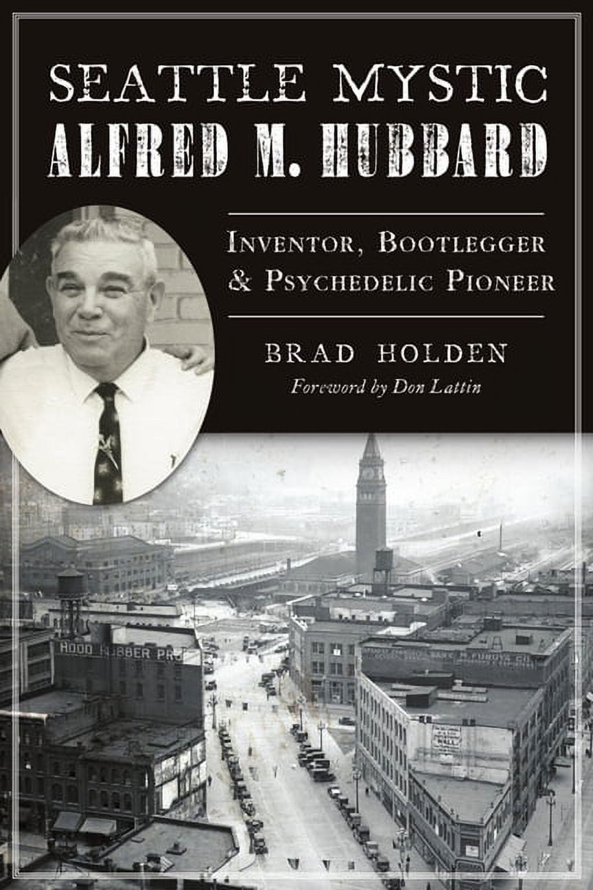 Seattle Mystic Alfred M. Hubbard: Inventor, Bootlegger & Psychedelic ...