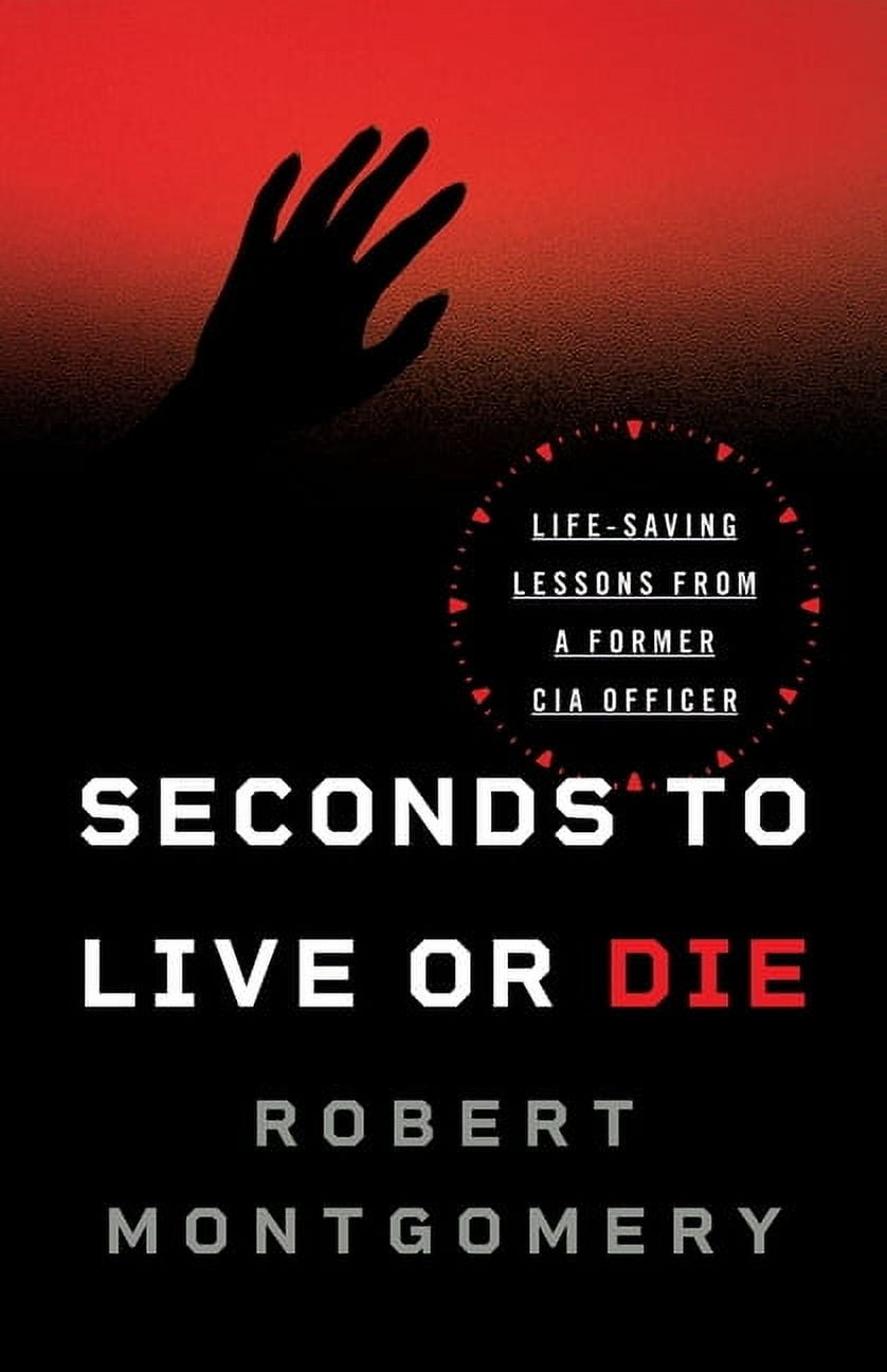 Seconds to Live or Die: Life-Saving Lessons from a Former CIA Officer ...