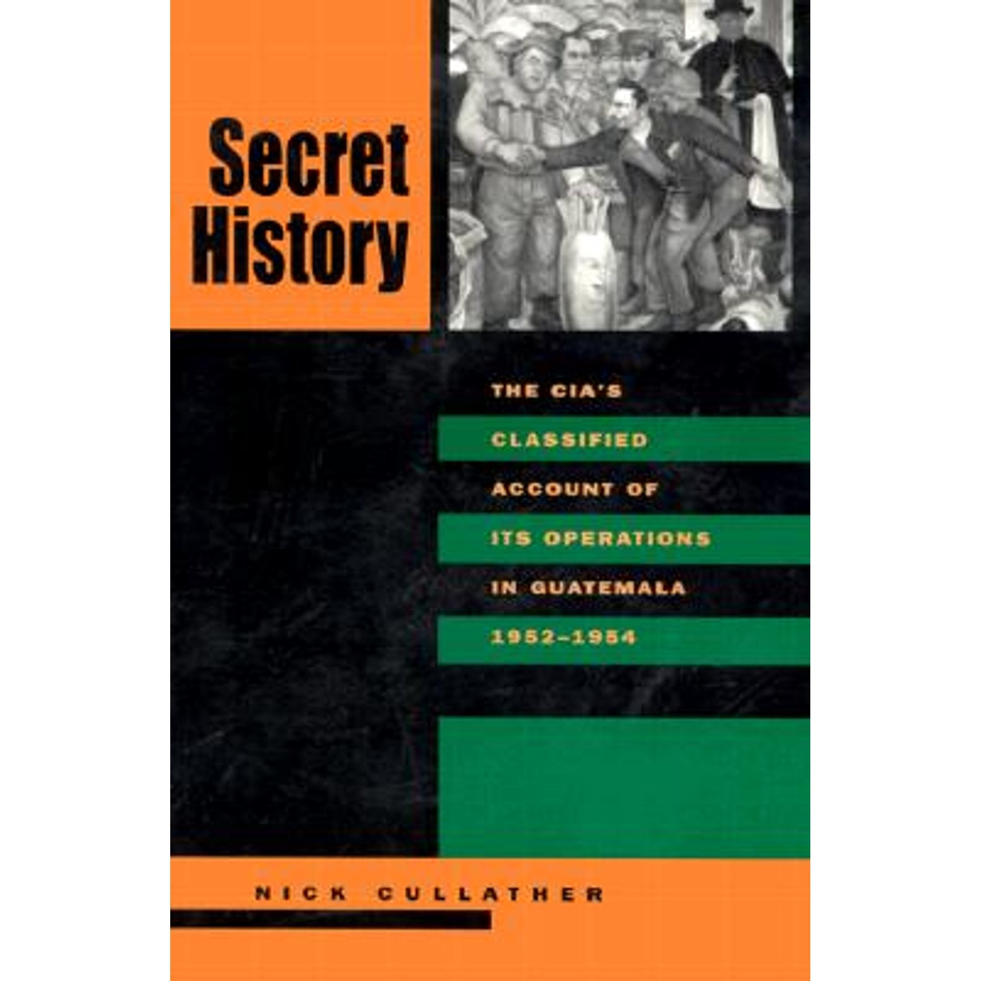 Secret History : The CIA’s Classified Account of Its Operations in Guatemala, 1952-1954 ...