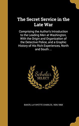 The Secret Service in the Late War: Comprising the Authors Introduction ...