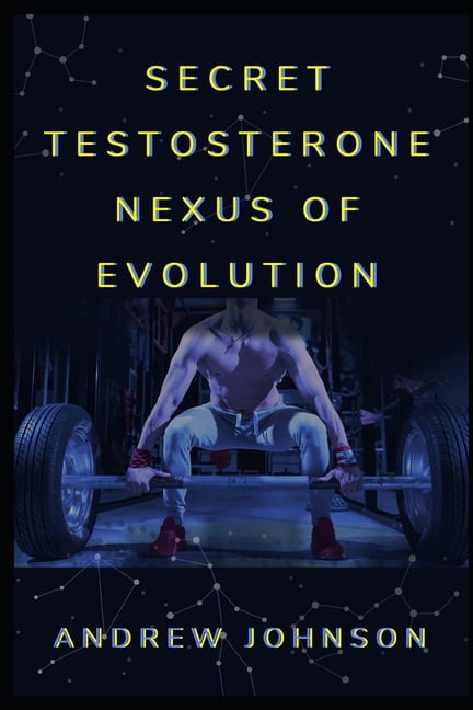 Secret Testosterone Nexus of Evolution: Reclaiming Strength, Drive, and ...
