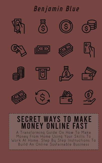 Secret Ways to Make Money Online Fast: A Transforming Guide On How To ...