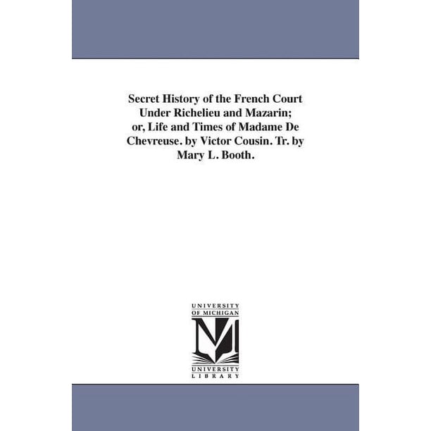 Secret history of the French court under Richelieu and Mazarin; or ...