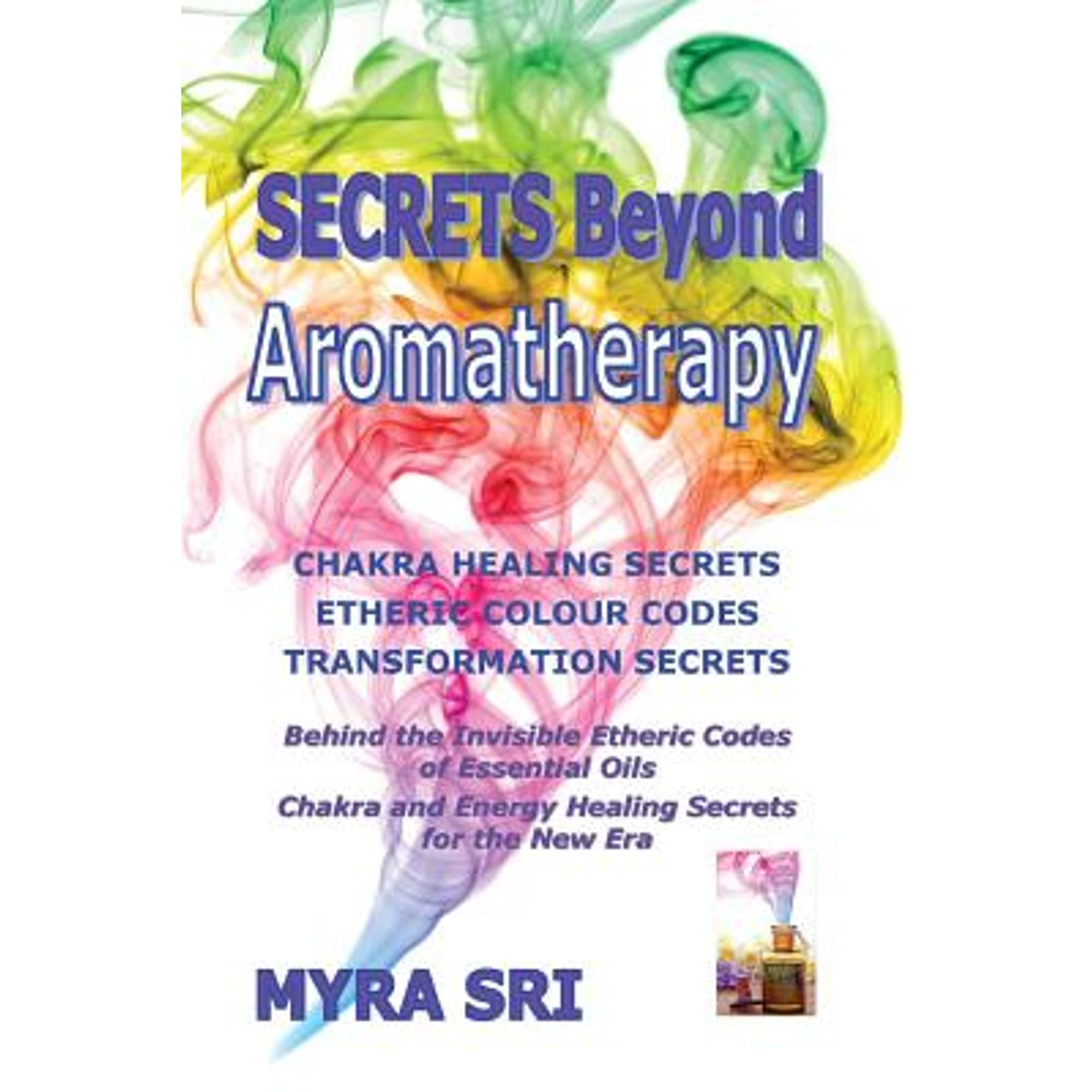 Pre-Owned Secrets Beyond Aromatherapy: Chakra Healing Secrets, Etheric Colour Codes ...