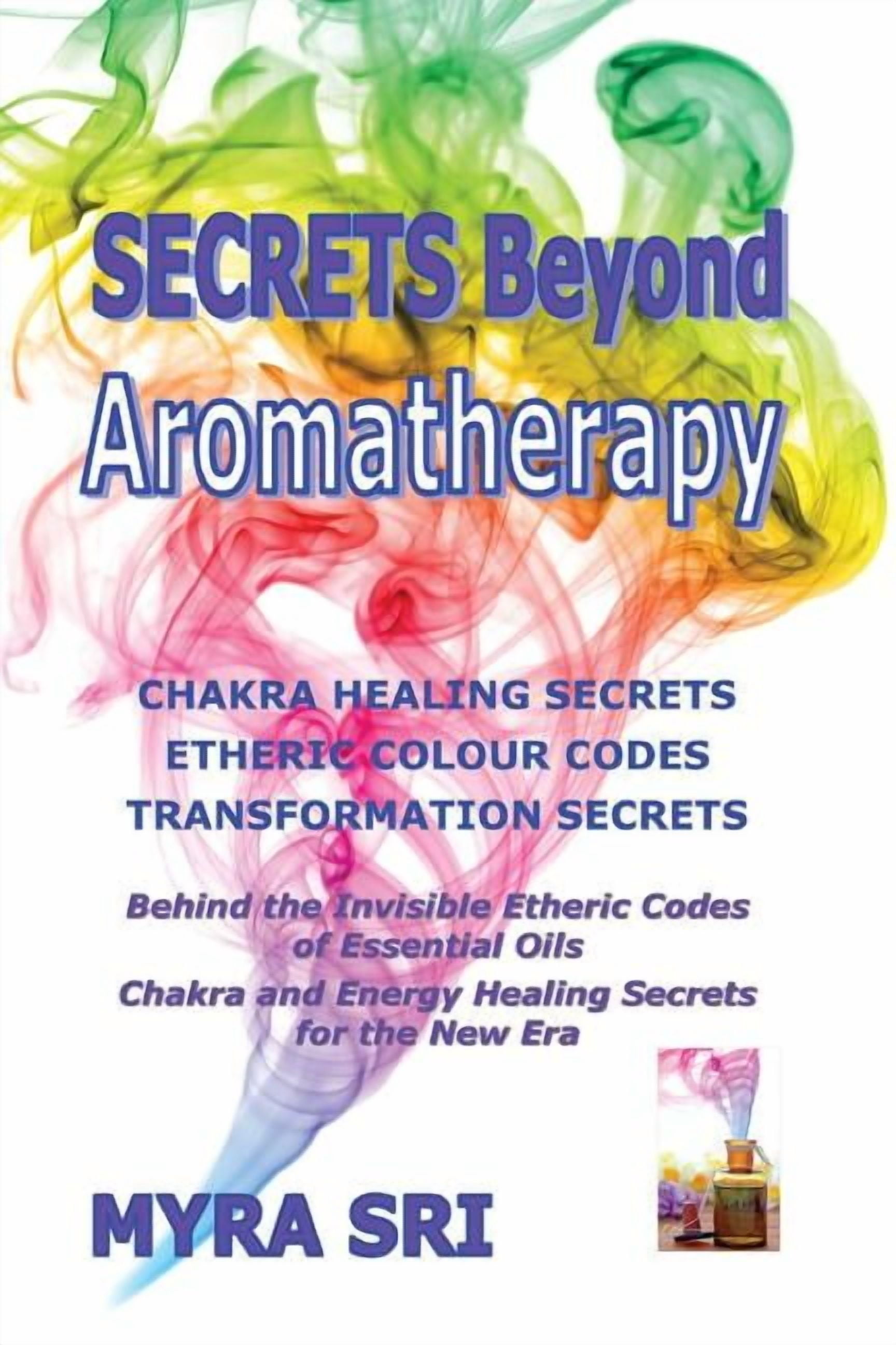 Secrets Beyond Aromatherapy: Chakra Healing Secrets, Etheric Colour ...