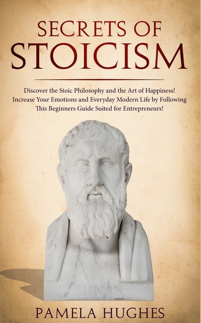 Secrets of Stoicism: Discover the Stoic Philosophy and the Art of ...