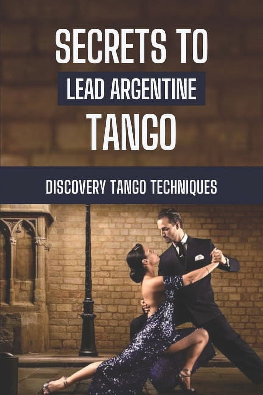 Secrets To Lead Argentine Tango: Discovery Tango Techniques: Step By ...