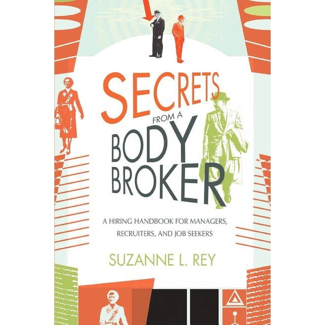 Secrets from a Body Broker : A Hiring Handbook for Managers, Recruiters ...