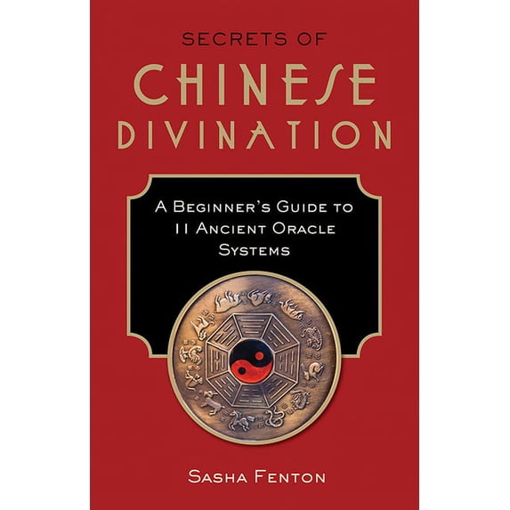 Secrets of Chinese Divination: A Beginner's Guide to 11 Ancient Oracle ...