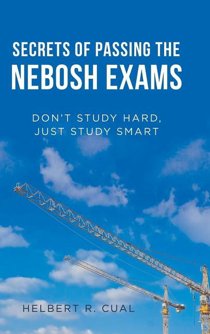 Secrets of Passing the Nebosh Exams: Don'T Study Hard, Just Study Smart ...