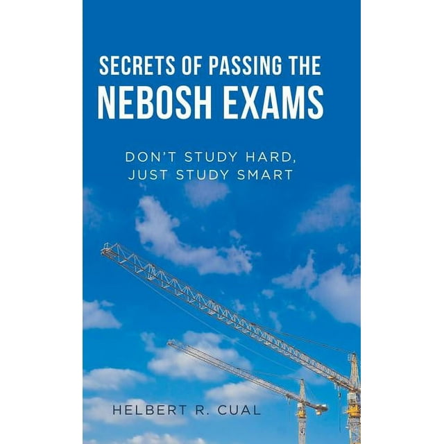 Secrets of Passing the Nebosh Exams: Don'T Study Hard, Just Study Smart ...
