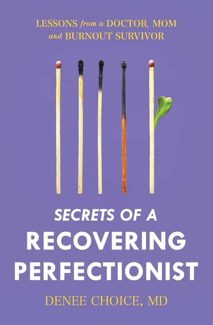 Secrets of a Recovering Perfectionist: Lessons From a Doctor, Mom, and ...