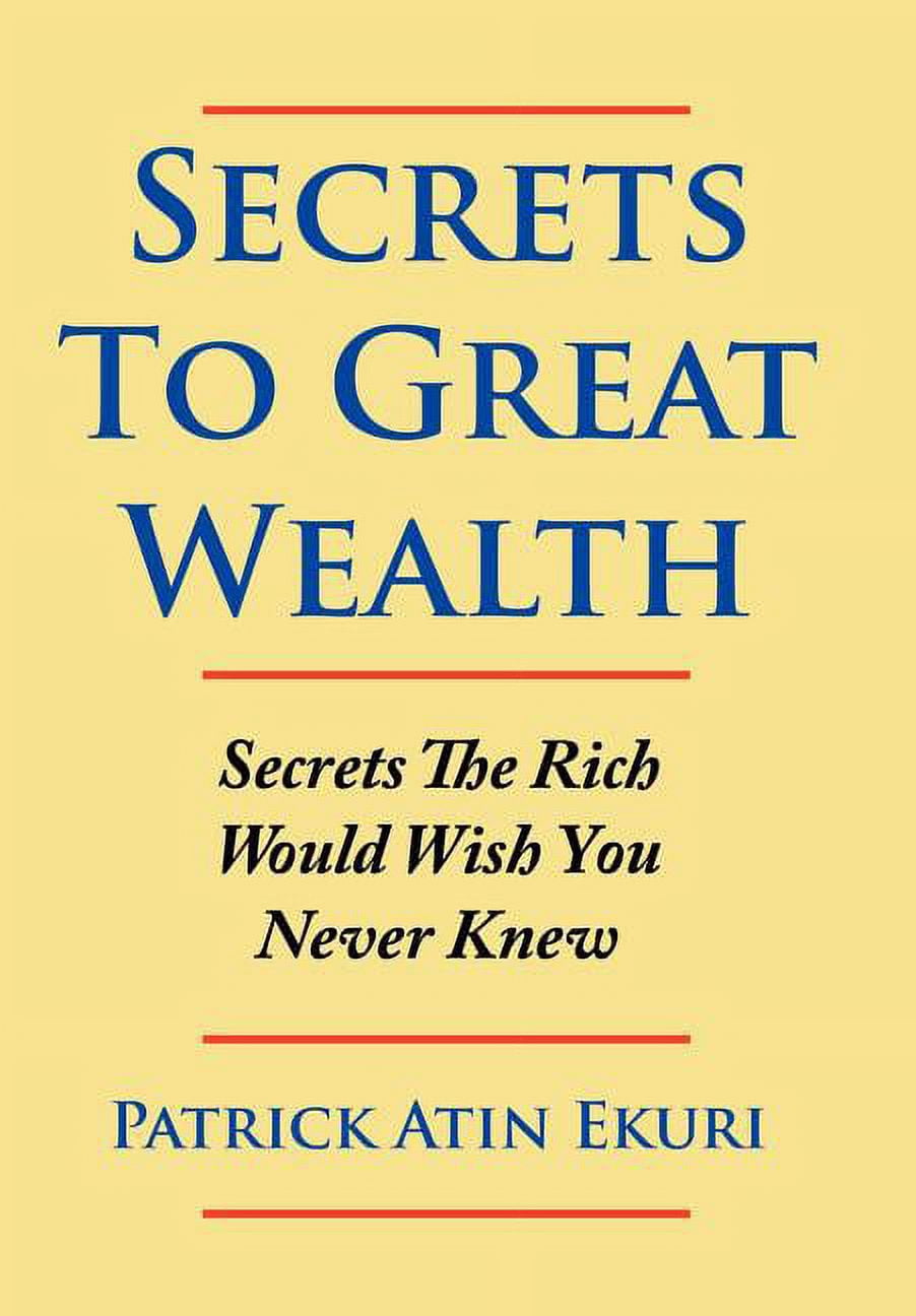 Secrets to Great Wealth : Secrets the Rich Would Wish You Never Knew ...