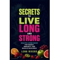 Secrets to Live Long And Strong: Healthy Living Hacks for Energy ...