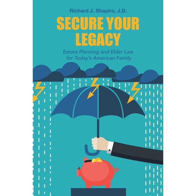 Secure Your Legacy : Estate Planning and Elder Law for Today?s American ...