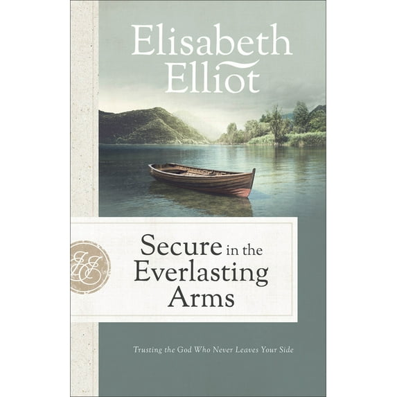 Secure in the Everlasting Arms: Trusting the God Who Never Leaves Your ...