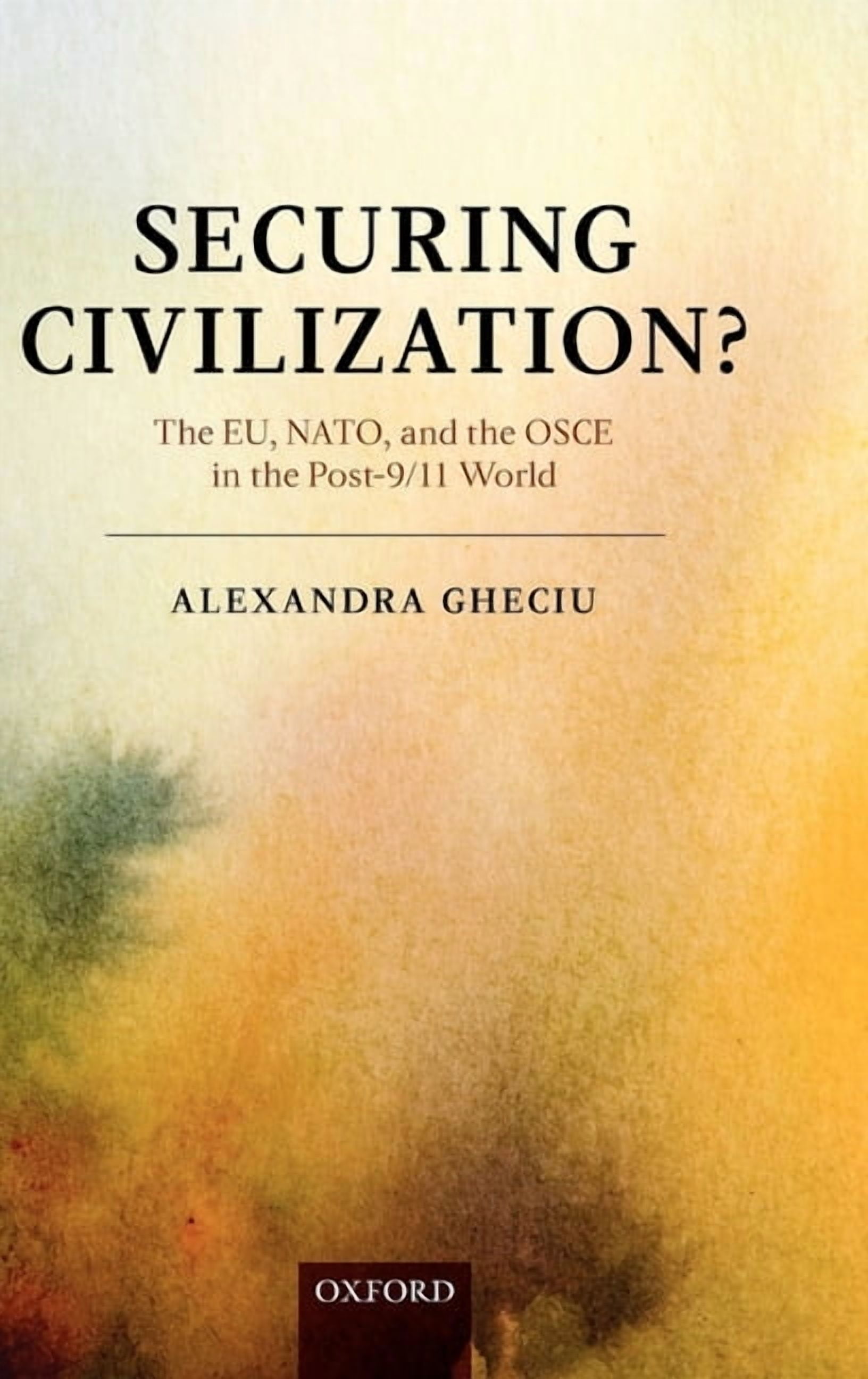 Securing Civilization?: The Eu, NATO and the OSCE in the Post-9/11 ...