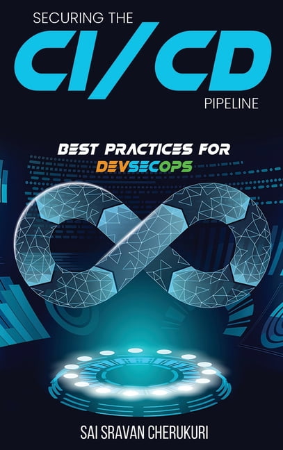 Securing the CI/CD Pipeline: Best Practices for DevSecOps, (Hardcover ...