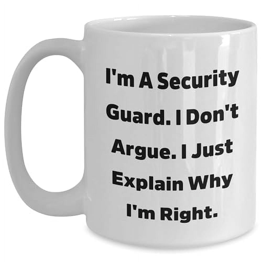 Security Guard White Coffee Mug - I'm A Security Guard. I Don't Argue ...