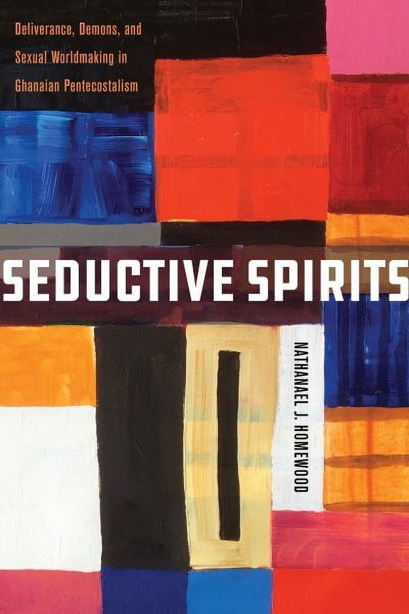 Seductive Spirits : Deliverance, Demons, and Sexual Worldmaking in ...