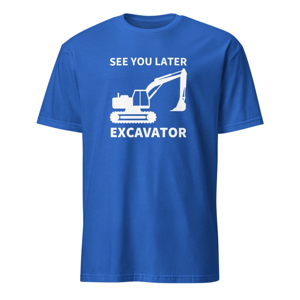 See You Later Excavator Funny Pun Construction T-Shirt (Royal, M ...