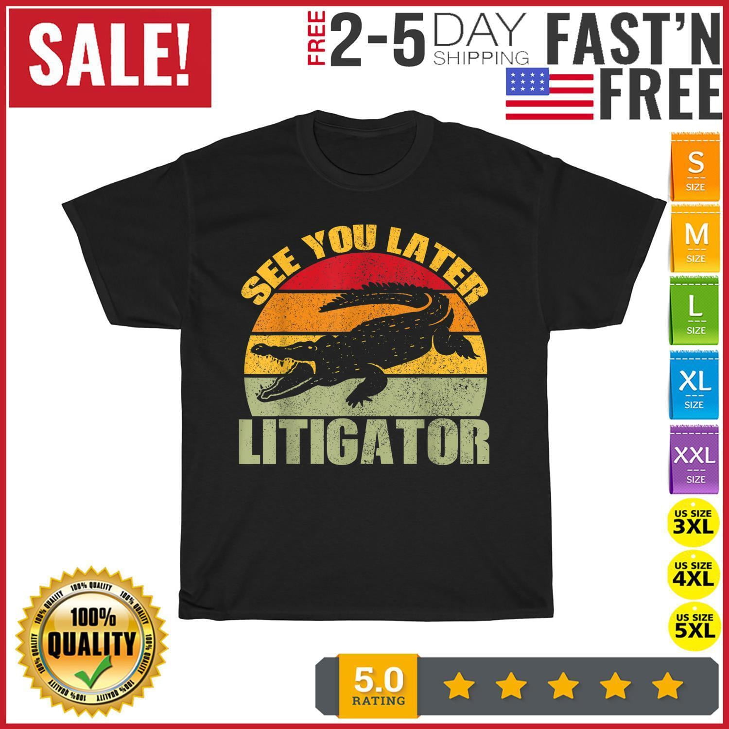 See You Later Litigator Cute Alligator Funny Lawyer Attorney T Shirt ...