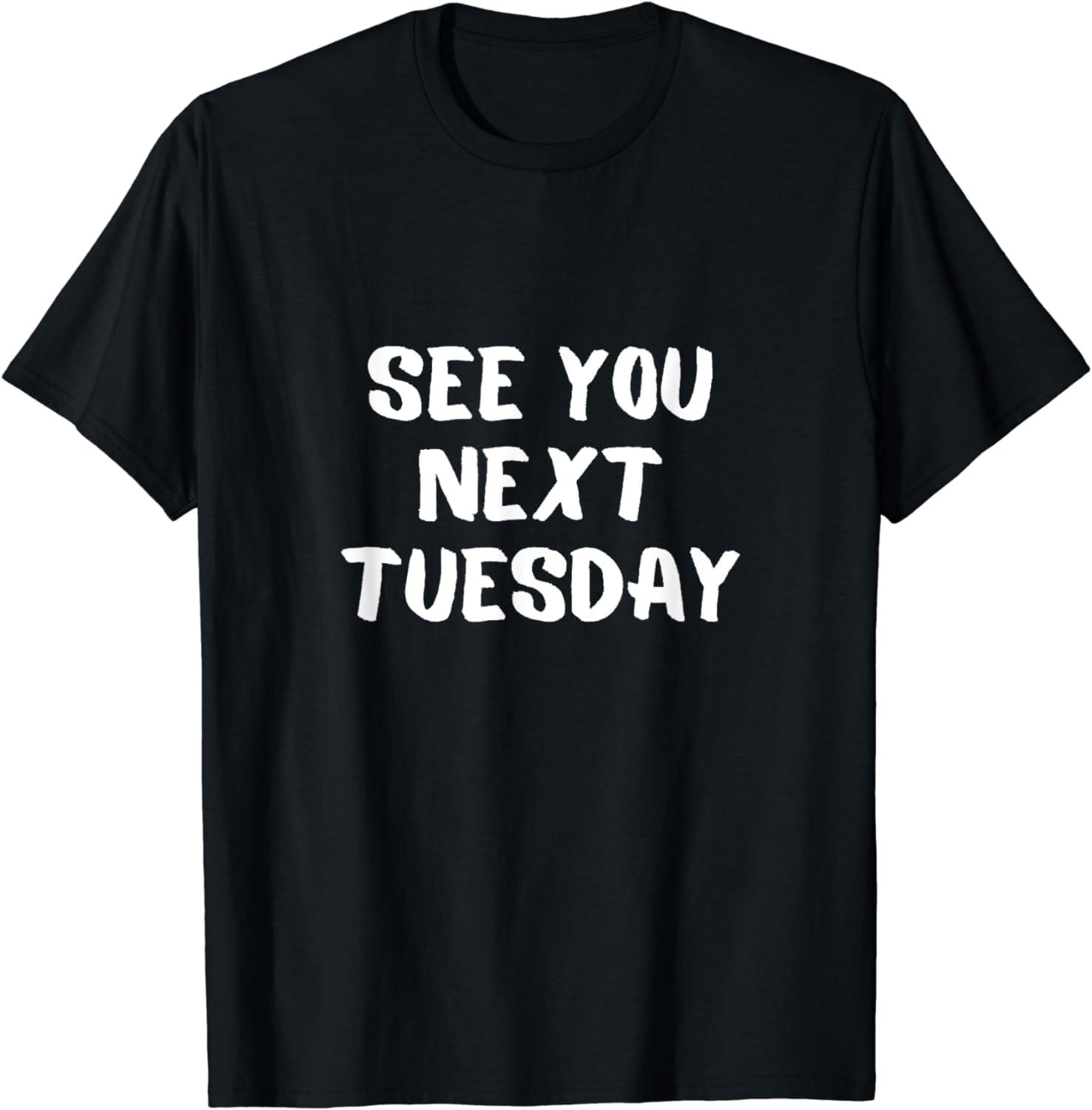 See you next Tuesday Sarcastic Quotes T-Shirt - Walmart.com