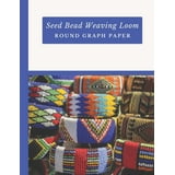Seed Bead Weaving Loom Round Graph Paper: Bonus Materials List Sheets ...