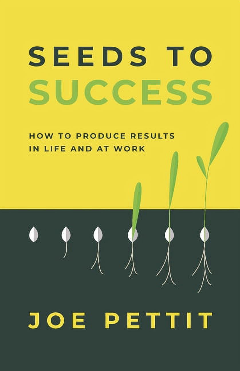 Seeds to Success: How to Produce Better Results in Life and at Work ...