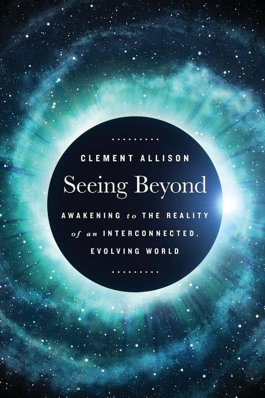 Seeing Beyond: Awakening to the Reality of a Spiritually Interconnected ...