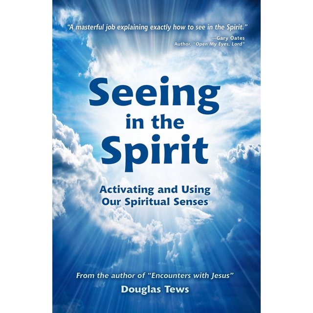 Seeing In the Spirit: Activating and Using Our Spiritual Senses ...