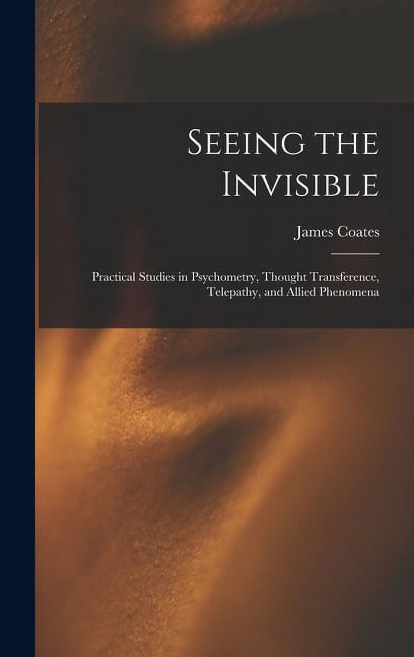 Seeing the Invisible: Practical Studies in Psychometry, Thought ...