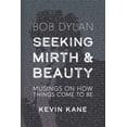 Seeking Mirth and Beauty: Bob Dylan: Musings on How Things Come To Be ...