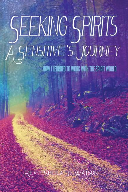 Seeking Spirits: A Sensitive's Journey: How I Learned to Work With the ...