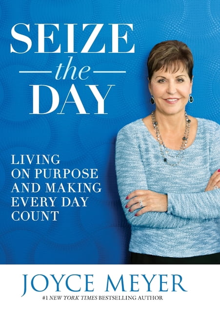 Seize the Day: Living on Purpose and Making Every Day Count, (Hardcover ...
