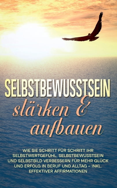 Selbstbewusstsein stärken & aufbauen: Wie Sie Schritt für Schritt Ihr ...