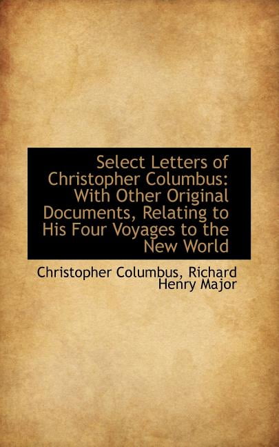Select Letters of Christopher Columbus: With Other Original Documents ...
