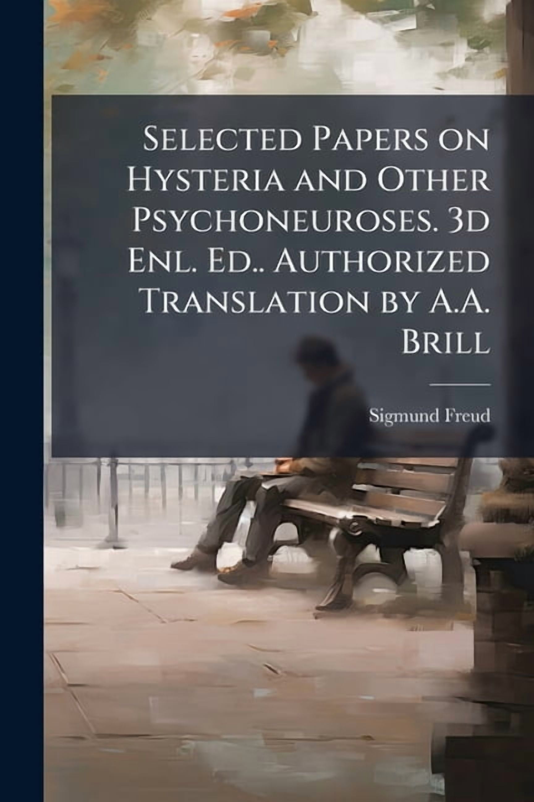 Selected Papers on Hysteria and Other Psychoneuroses. 3d Enl. Ed ...