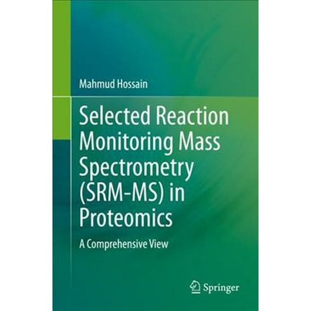 Selected Reaction Monitoring Mass Spectrometry Srm Ms In Proteomics A Comprehensive View