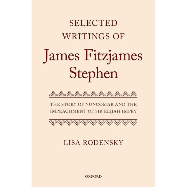 Selected Writings of James Fitzjames Stephen: The Story of Nuncomar and ...