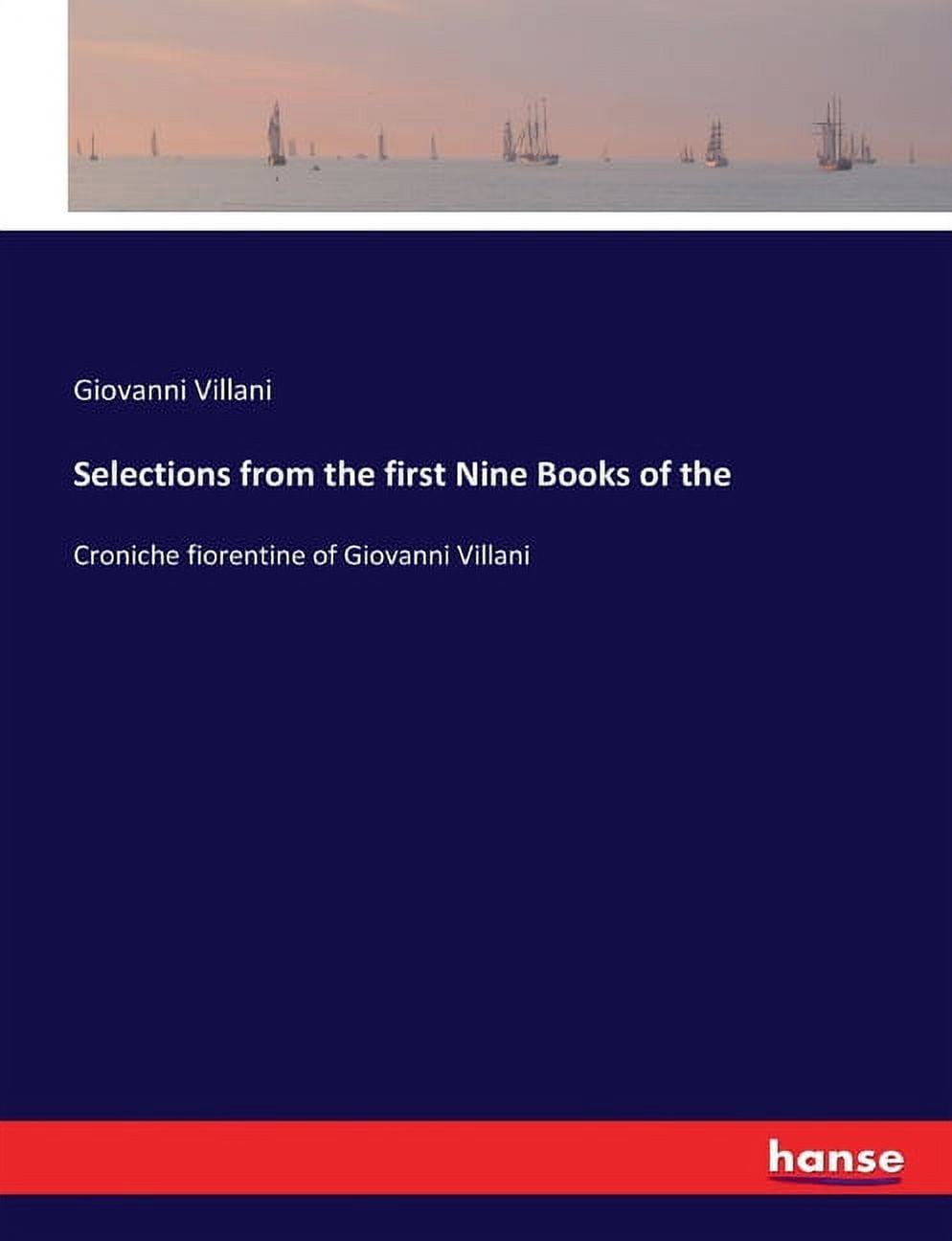 Selections from the first Nine Books of the: Croniche fiorentine of ...