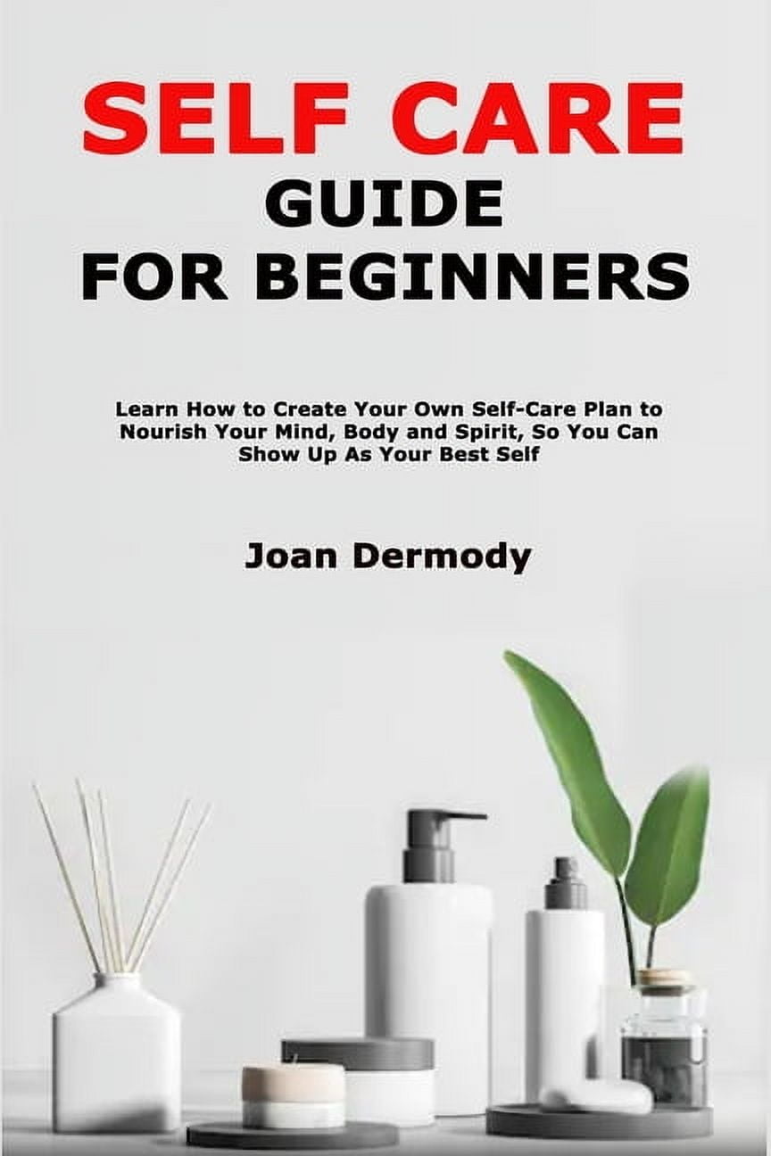 Self Care Guide for Beginners: Learn How toCreate Your Own Self-Care ...