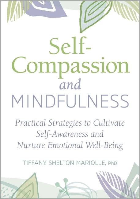 Self-Compassion and Mindfulness : Practical Strategies to Cultivate ...